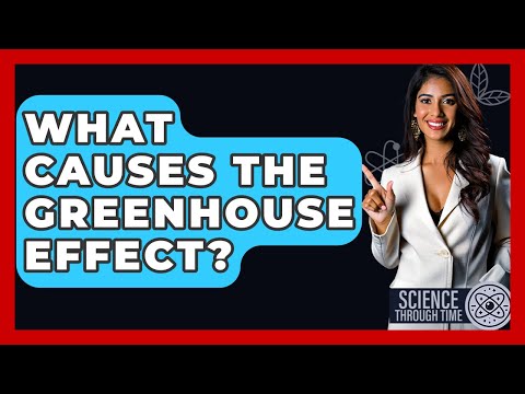 What Causes The Greenhouse Effect? - Science Through Time