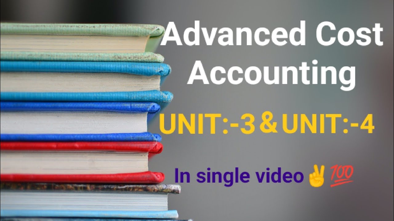 Understanding Advanced Cost Accounting: Units 3 and 4 Explained | Galaxy.ai