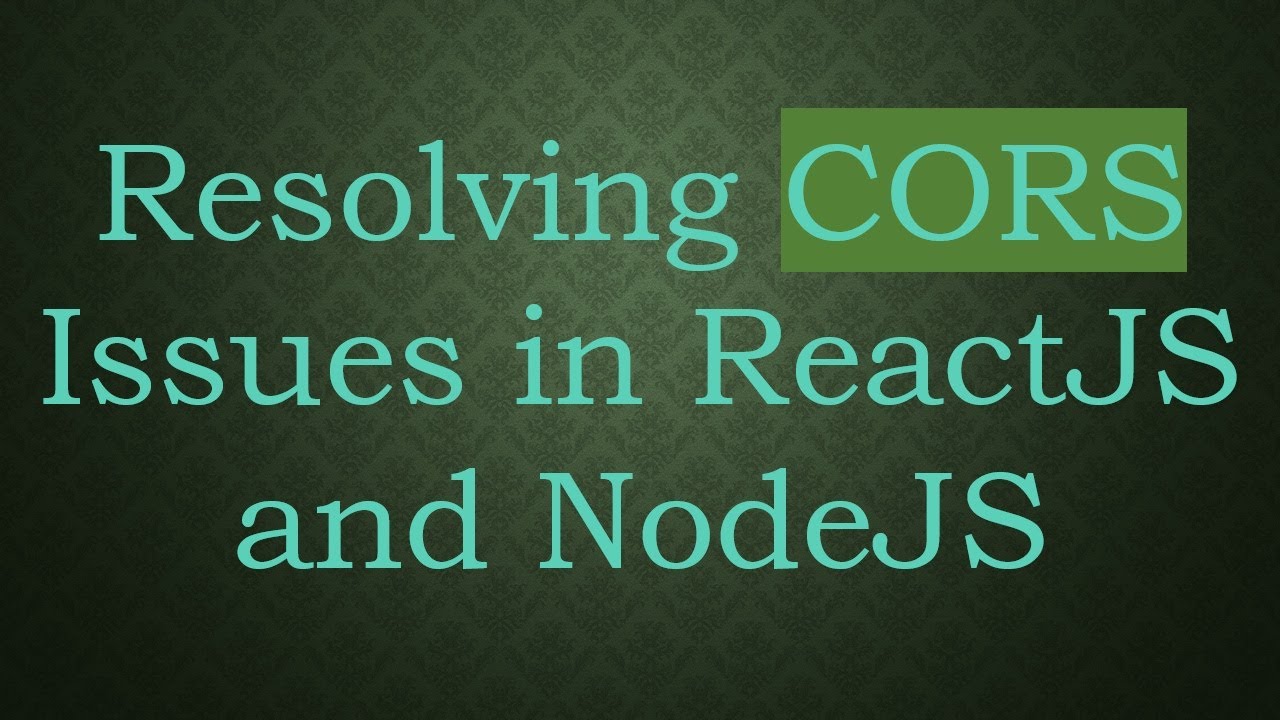 Resolving CORS Issues in ReactJS and NodeJS