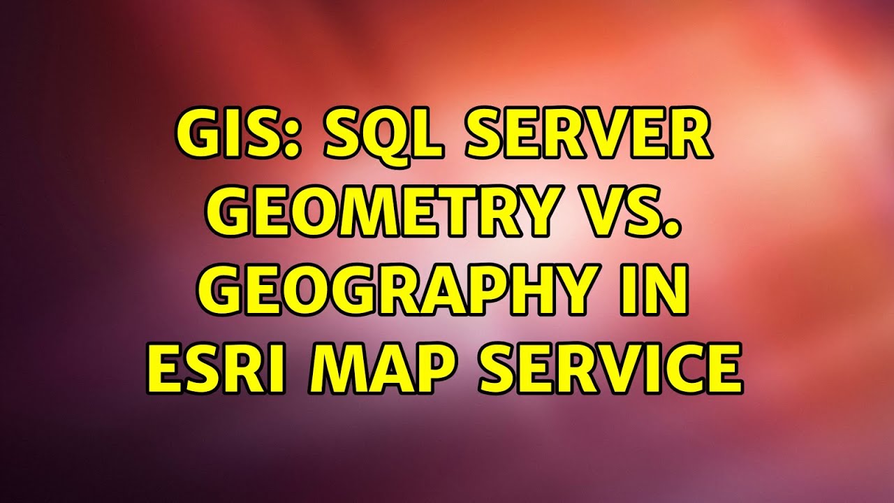 GIS: SQL Server geometry vs. geography in Esri map service