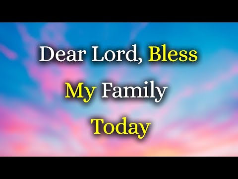 DEAR GOD, BLESS EVERY MEMBER OF MY FAMILY – A SHORT AND SINCERE PRAYER