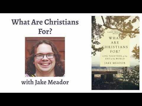 What Are Christians For? (with Jake Meador) – Adversaria Videos and ...