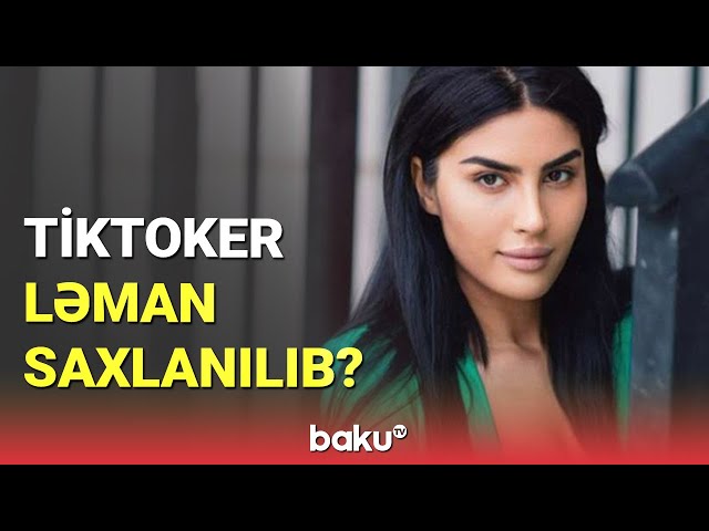 Tiktoker Ləman saxlanılıb? - VİDEO - Oxu.az
