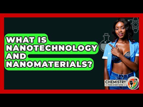 What Is Nanotechnology And Nanomaterials? - Chemistry For Everyone