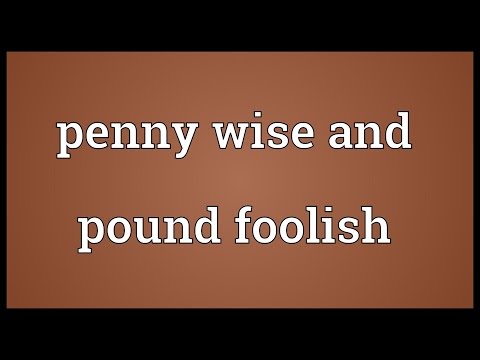 Penny wise and pound foolish Meaning