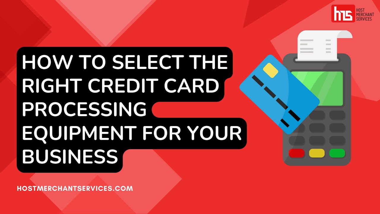 How to Select the Right Credit Card Processing Equipment for Your Business
