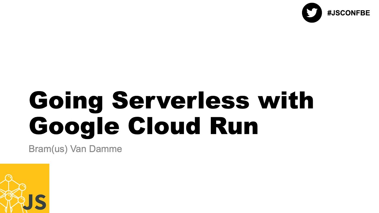 Going Serverless with Google Cloud Run by Bram(us) Van Damme at JSCONF.BE 2020