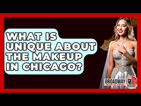 What Is Unique About The Makeup In Chicago? - Broadway Behind The Curtain