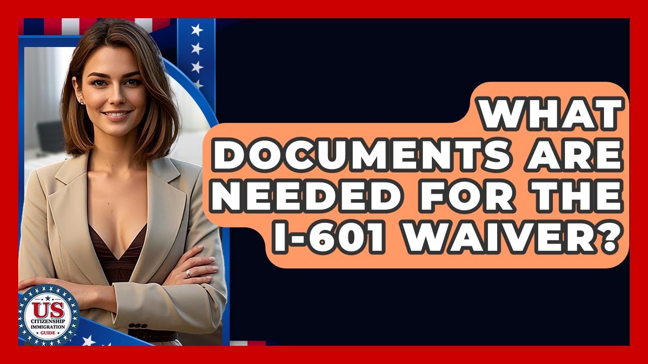 What Documents Are Needed For The I-601 Waiver? - US Citizenship Immigration Guide