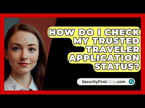 How Do I Check My Trusted Traveler Application Status? - SecurityFirstCorp.com