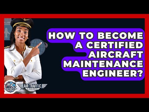 How To Become A Certified Aircraft Maintenance Engineer? - Air Traffic Insider