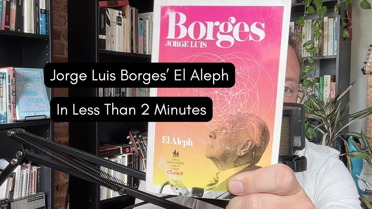 Jorge Luis Borges' El Aleph In Less Than 2 Minutes