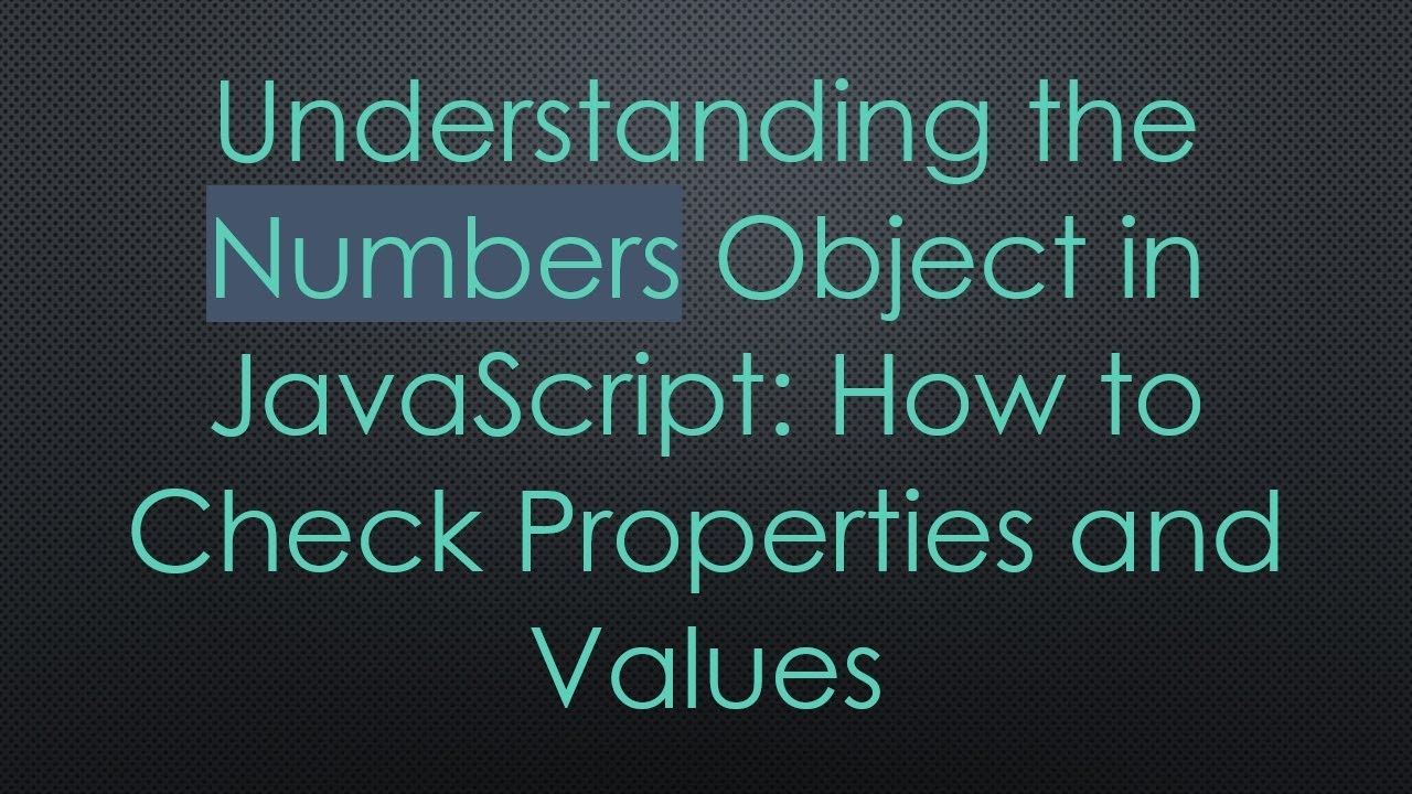 Understanding the Numbers Object in JavaScript: How to Check Properties and Values