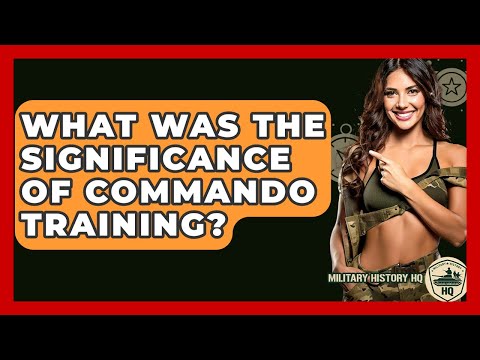 What Was The Significance Of Commando Training? - Military History HQ