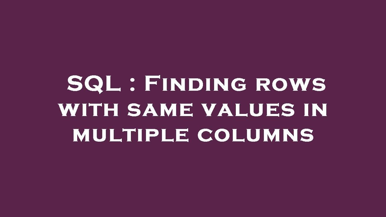 SQL : Finding rows with same values in multiple columns