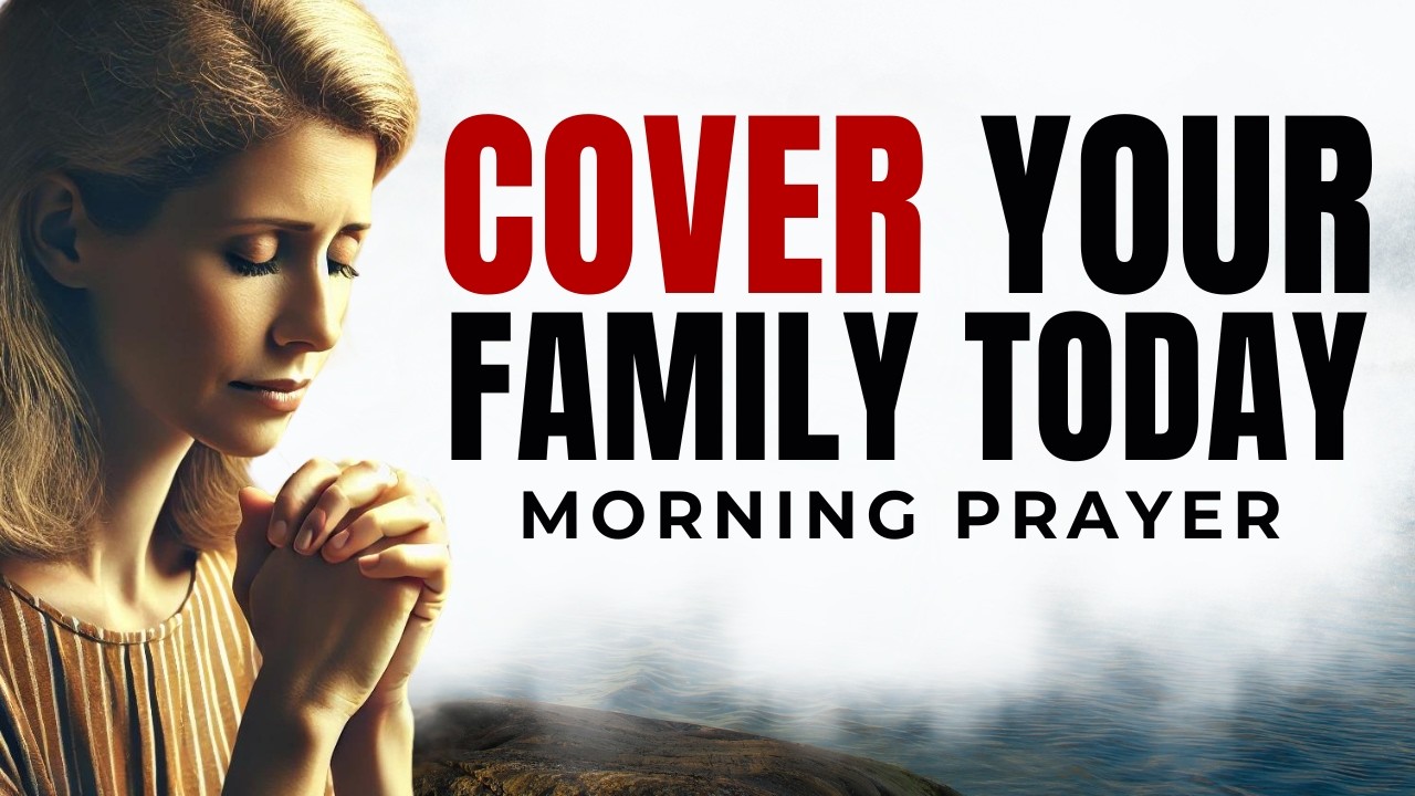 Say This Powerful Prayer to Cover Your Family Today | Morning Prayer