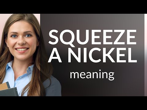 Understanding the Phrase "Squeeze a Nickel"