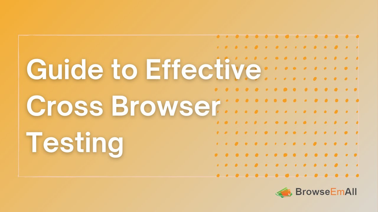 BrowseEmAll Webinar Series | Guide To Effective Cross Browser Testing