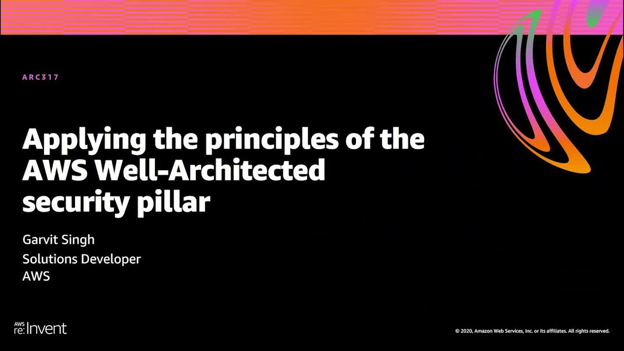 AWS re:Invent 2020: Applying the principles of the AWS Well-Architected security pillar