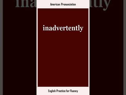 inadvertently, How to Say or Pronounce INADVERTENTLY in American, British English, Pronunciation