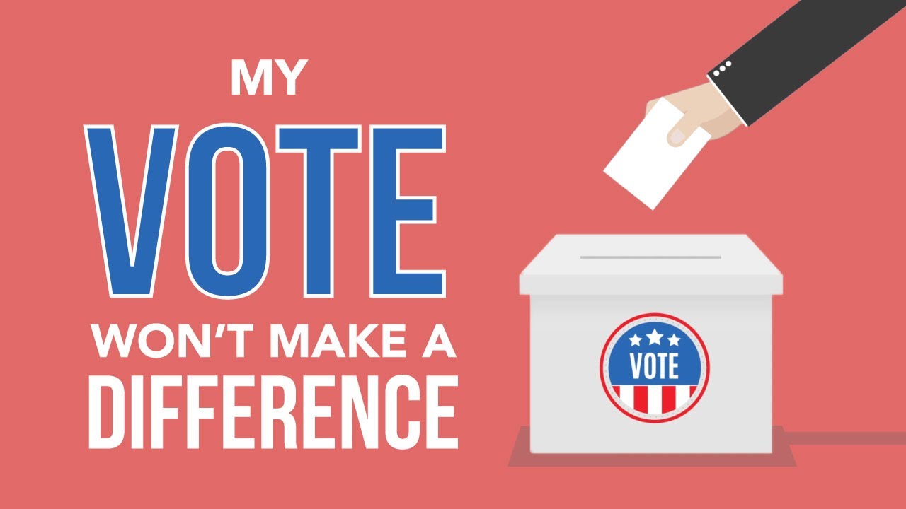 My Vote Won’t Make a Difference
