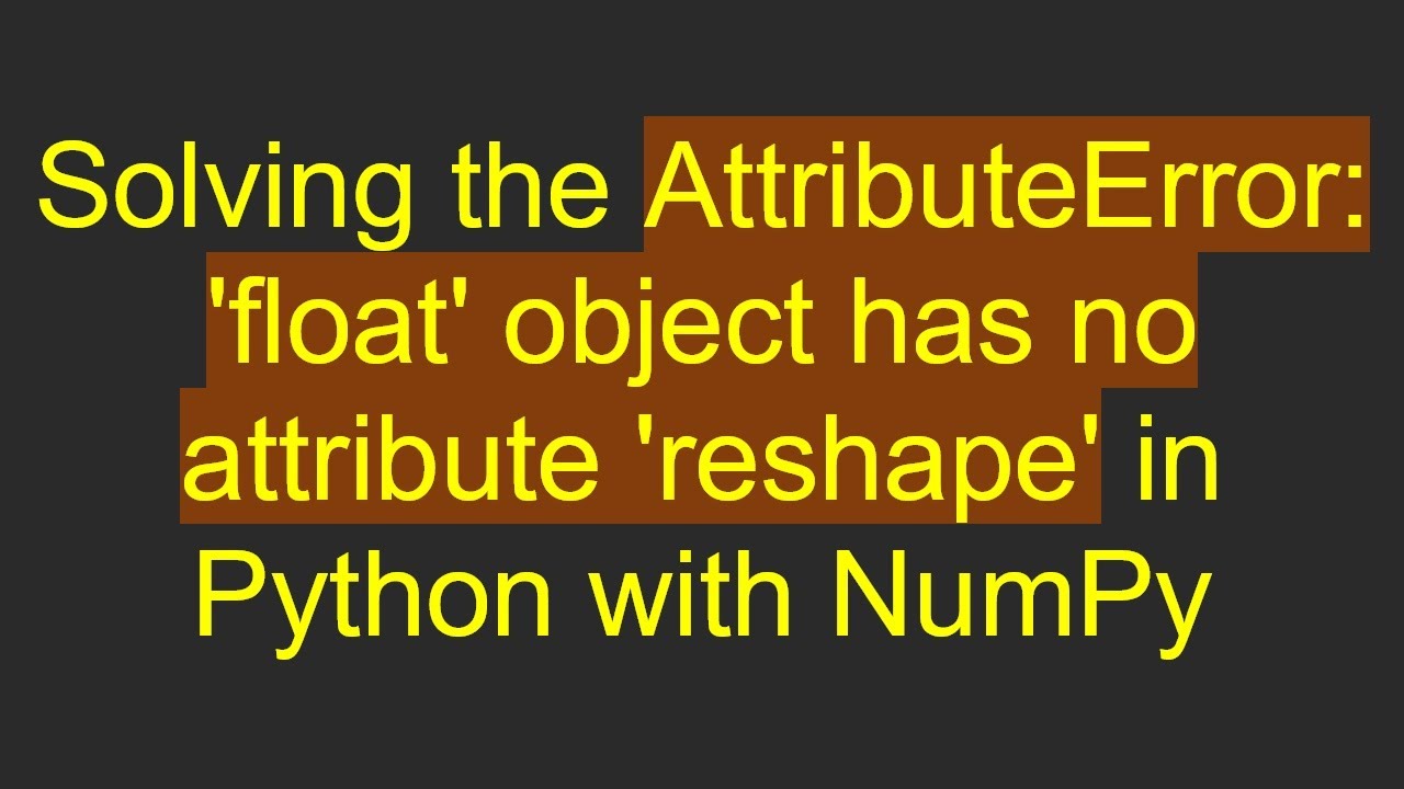 Solving the AttributeError: 'float' object has no attribute 'reshape' in Python with NumPy