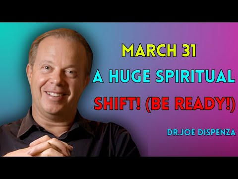 The Spiritual Meaning of March 31, 2025 – A Huge Shift is Happening! -- Dr. Joe Dispenza