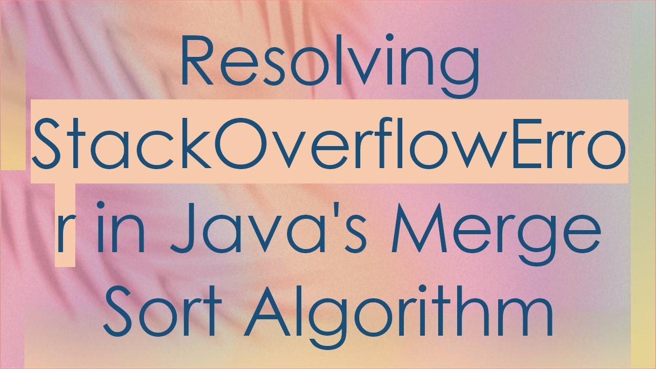 Resolving StackOverflowError in Java's Merge Sort Algorithm