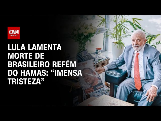 Lula lamenta morte de brasileiro refém do Hamas: “Imensa tristeza ...
