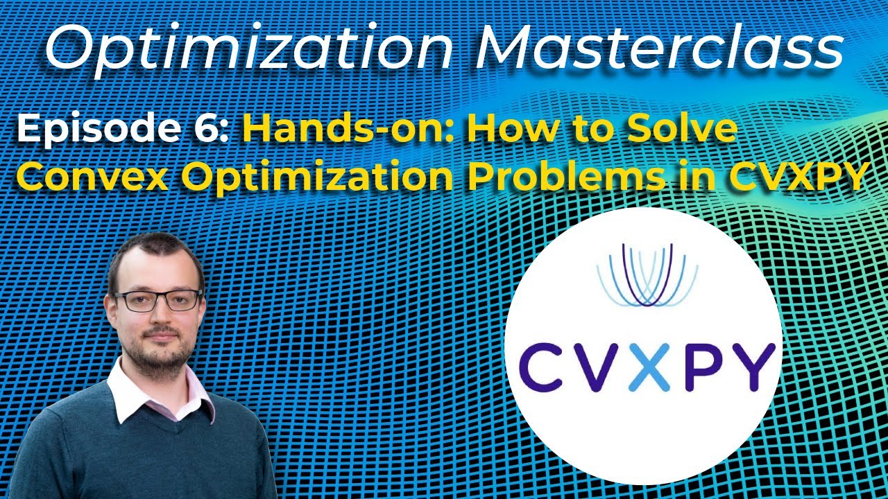 Optimization Masterclass - Hands-on: How to Solve Convex Optimization Problems in CVXPY Ep6