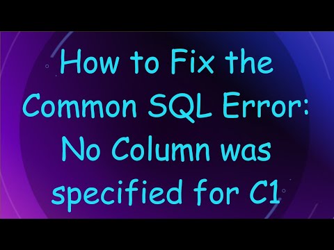 How to Fix the Common SQL Error: No Column was specified for C1