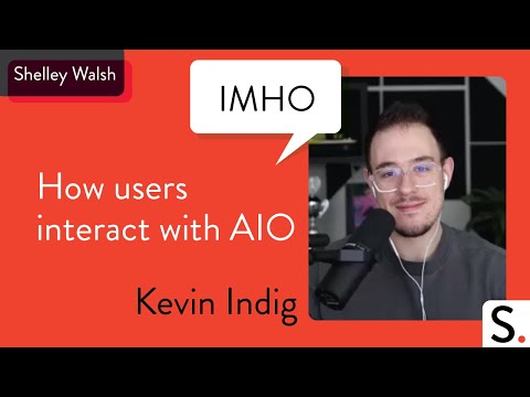Kevin Indig: How Users Interact With AIO - IMHO