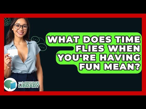What Does Time Flies When You're Having Fun Mean? - The Language Library