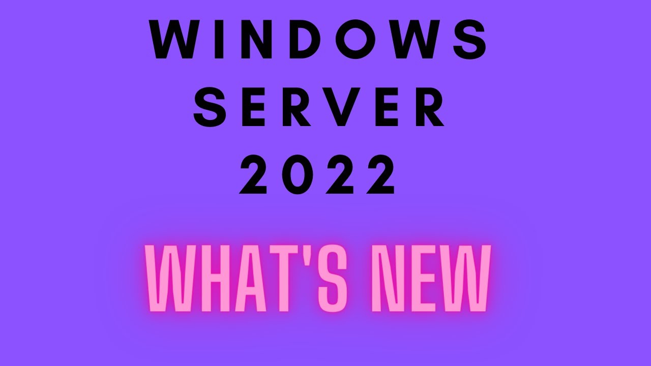 Features and benefits of Windows Server 2022 - What You Need to Know