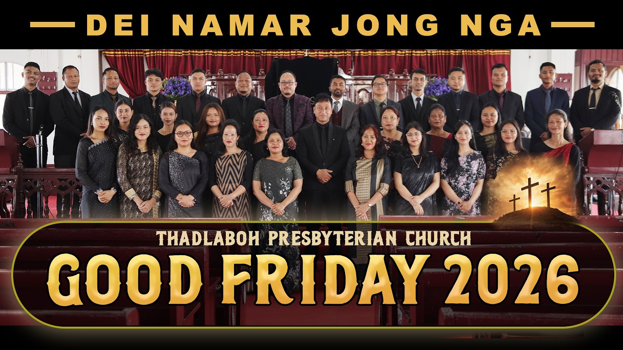 GOOD FRIDAY 2026 | DEI NAMAR JONG NGA | CHOIR | THADLABOH PRESBYTERIAN CHURCH