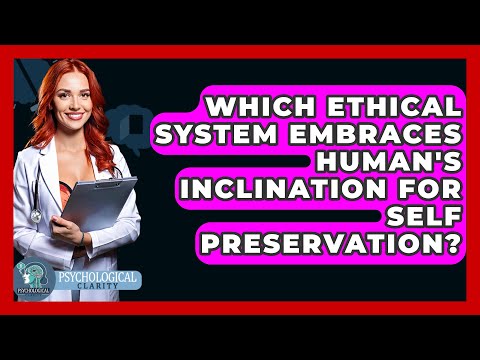 Which Ethical System Embraces Human's Inclination For Self Preservation? - Philosophy Beyond