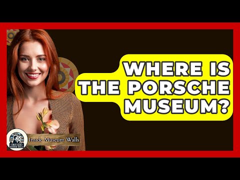 Where Is The Porsche Museum? - Inside Museum Walls