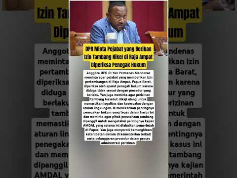 DPR Minta Pejabat yang Berikan Izin Tambang Nikel di Raja Ampat Diperiksa Penegak Hukum