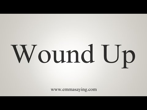 How To Say Wound Up