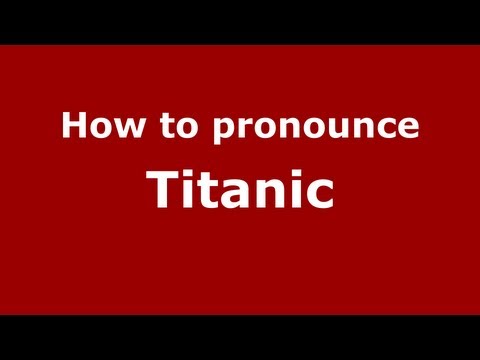 How to Pronounce Titanic - PronounceNames.com