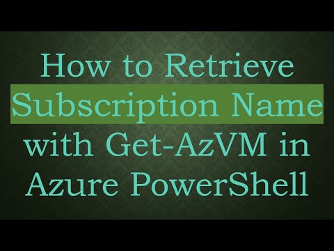 How to Retrieve Subscription Name with Get-AzVM in Azure PowerShell