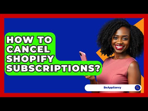 How To Cancel Shopify Subscriptions? - Be App Savvy