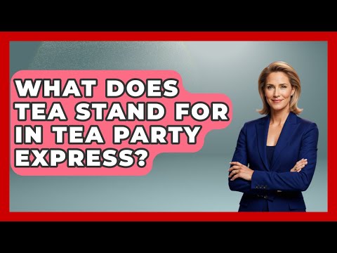 What Does TEA Stand For In Tea Party Express? - The Right Politics