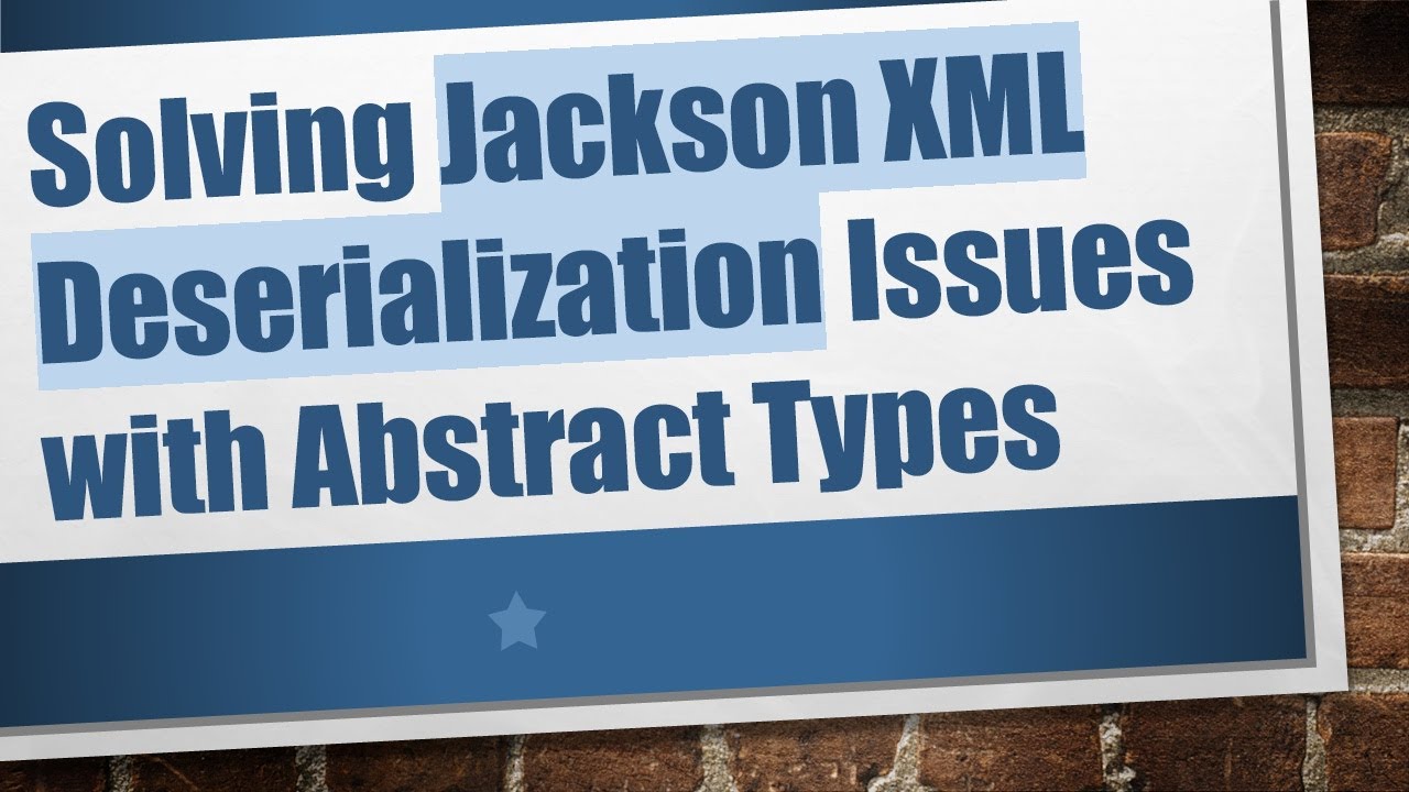 Solving Jackson XML Deserialization Issues with Abstract Types