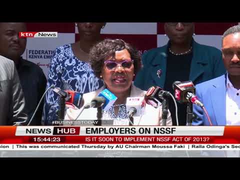 Employers on NSSF: Kenya's employers think it is too soon to implement the NSSF act of 2013