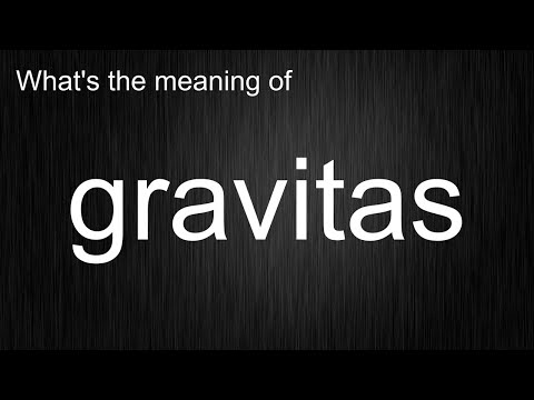 What's the meaning of "gravitas", How to pronounce gravitas?