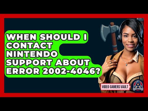 When Should I Contact Nintendo Support About Error 2002-4046? - Video Gamers Vault
