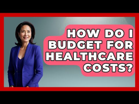 How Do I Budget For Healthcare Costs? - The Health Brief