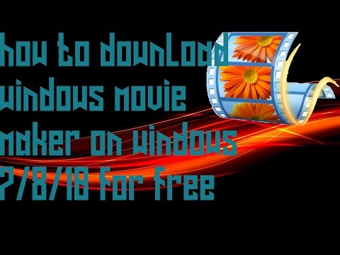 how to download and install windows movie maker on windows 7/8/10/xp/vista for free