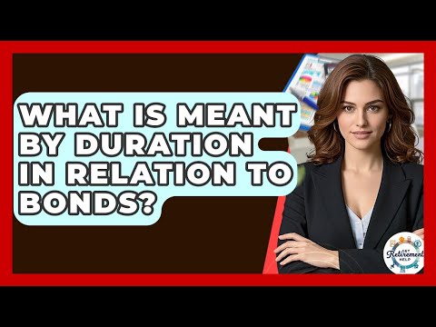 What Is Meant By Duration In Relation To Bonds? - Get Retirement Help